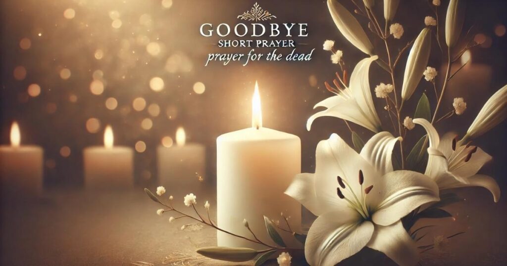 120+ Goodbye Short Prayer For The Dead / Condolence Messages